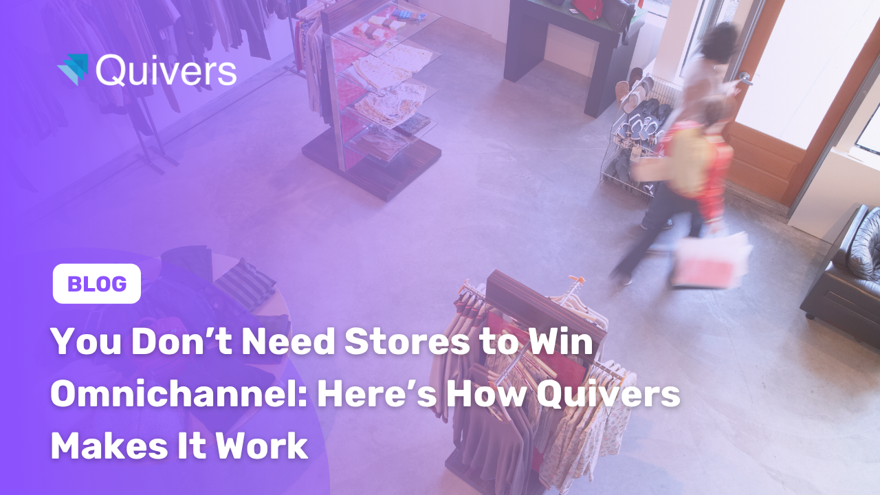 You Don’t Need Stores to Win Omnichannel: Here’s How Quivers Makes It Work